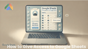 How to Give Access to Google Sheets – Guide Step by Step!